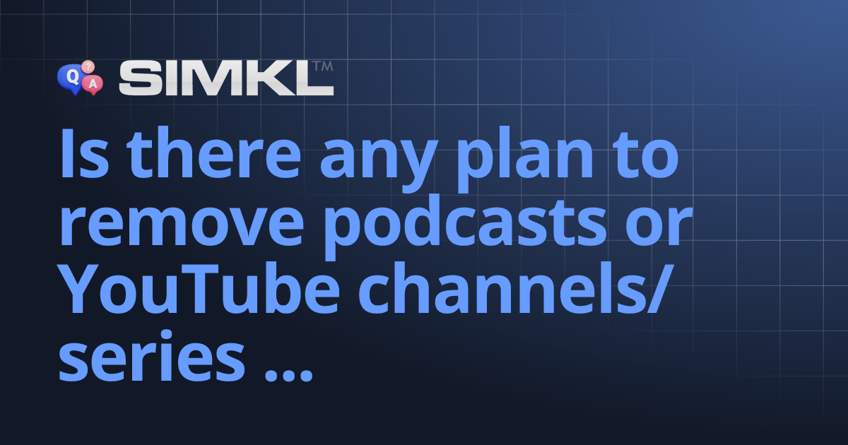 Is there any plan to remove podcasts or YouTube channels/series that ...