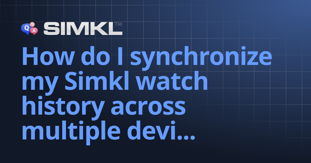 How do I synchronize my Simkl watch history across multiple devices and platforms? | How to use ...