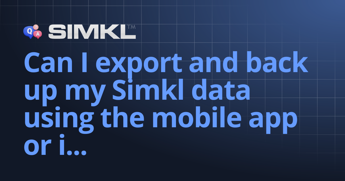 Can I export and back up my Simkl data using the mobile app or is it ...