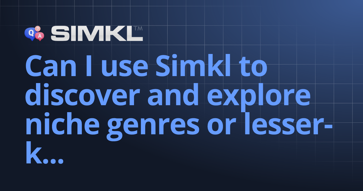 Can I use Simkl to discover and explore niche genres or lesser-known titles? | How to use Simkl