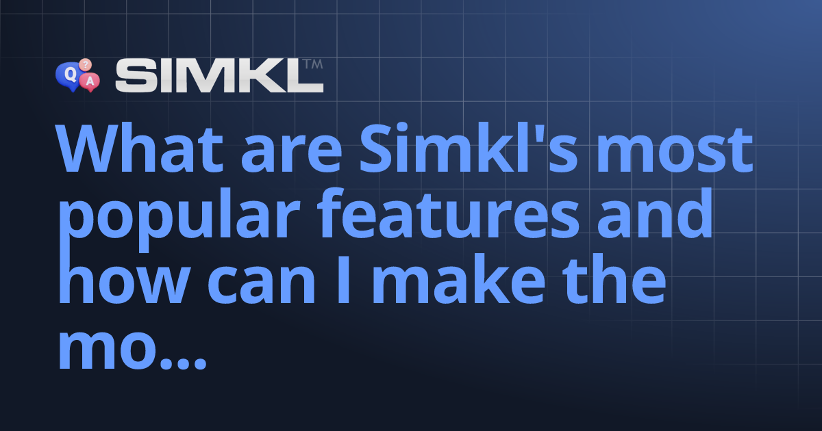 What are Simkl's most popular features and how can I make the most of ...