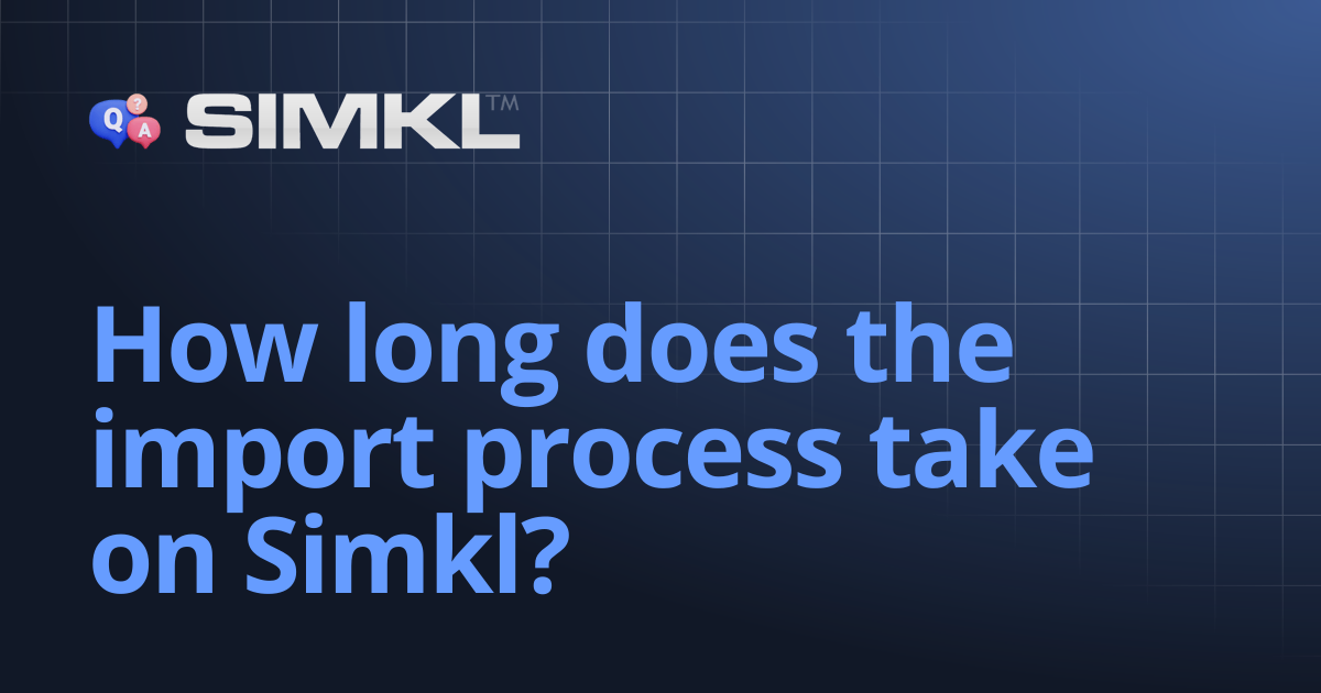 How long does the import process take on Simkl? | How to use Simkl